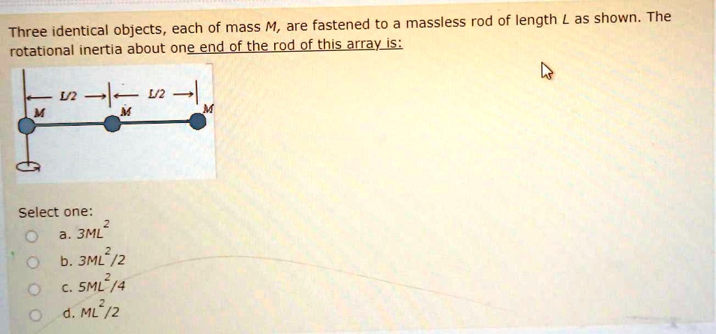 SOLVED: Three identical objects, each of mass M, are fastened to a massless rod of length L as ...