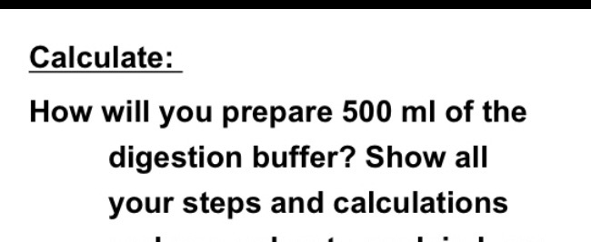SOLVED: 'Calculate: How will you prepare 500 ml of the digestion buffer? Show all your steps and ...