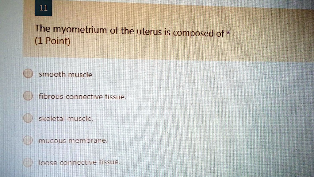 SOLVED: The myometrium of the uterus is composed of * (1Point) smooth ...