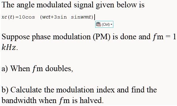 The angle-modulated signal given below is xc(t) = 10cos(wct + 3sin(sin ...