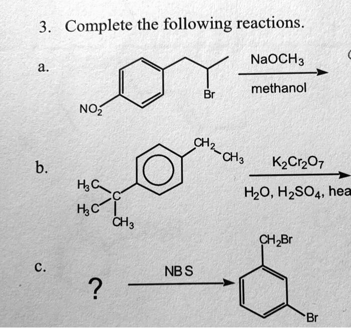 SOLVED: 3 Complete the following reactions. NaOCH3 a methanol Br NOz CH2 CH3 KzCrzO7 b HC HC CH3 ...