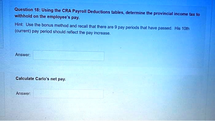 SOLVED: Question 18: Using the CRA Payroll Deductions tables, determine ...