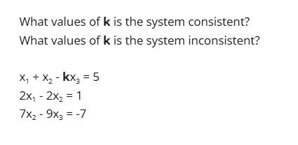 What values of k is the system consistent? What values of k is the system inconsistent? x1 + x2 ...
