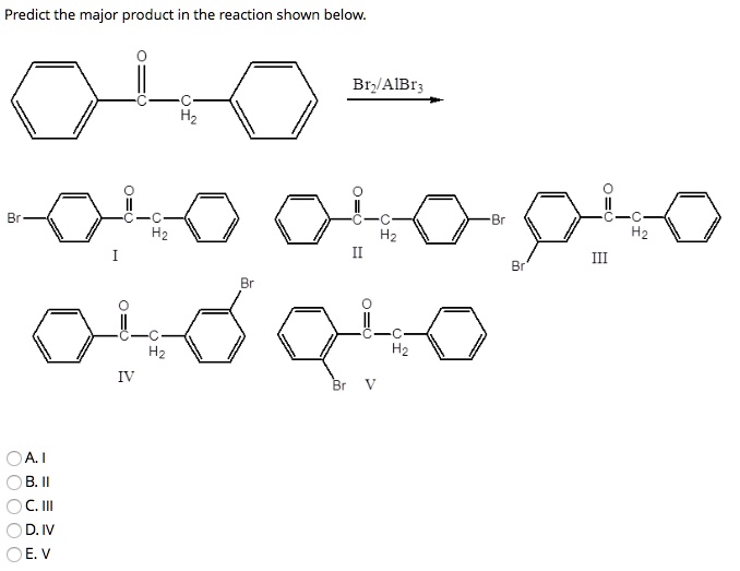 SOLVED: Predict the major product in the reaction shown below: Br AIBr; D.Iv E: V