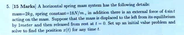 SOLVED: [15 Marks] A horizontal spring-mass system has the following ...
