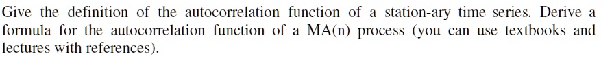 Solved Give The Definition Of The Autocorrelation Function Of A Station Ary Time Series Derive