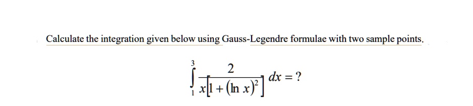 calculate the integration given below using gauss legendre formulae with two sample points ...