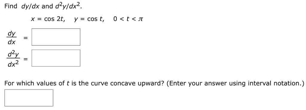 SOLVED: Find dyldx and d2y/dx2. x = COS 2t, Y = COS t, 0