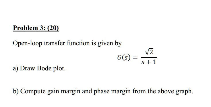 Problem 3 20 Open Loop Transfer Function Is Given By V2 S S1 A Draw Bode Plot B Compute Gain
