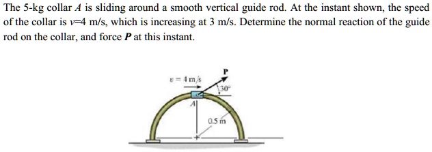 The 5-kg collar A is sliding around a smooth vertical guide rod. At the ...
