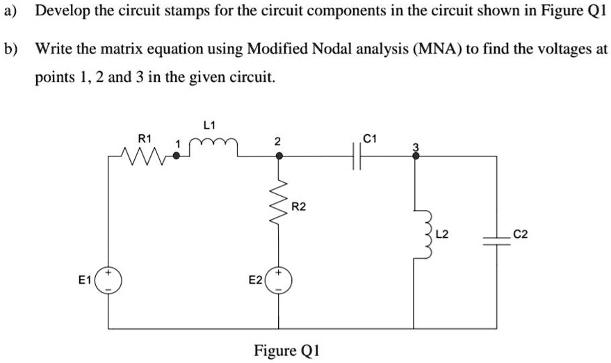 a) Develop the circuit stamps for the circuit components in the circuit shown in Figure Q1 b ...