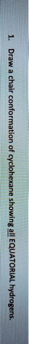 SOLVED: Draw a chair conformation cyclohexane showing all EQUATORIAL ...
