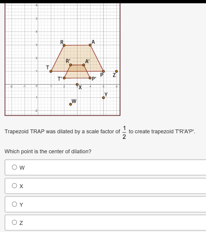 SOLVED: Trapezoid TRAP was dilated by a scale factor of to create trapezoid T'R'A'PP'. Which ...