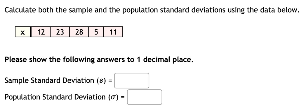 SOLVED: Calculate both the sample and the population standard deviations using the data below 12 ...