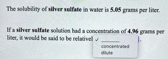 SOLVED: The solubility of silver sulfate in water is 5.05 grams per ...