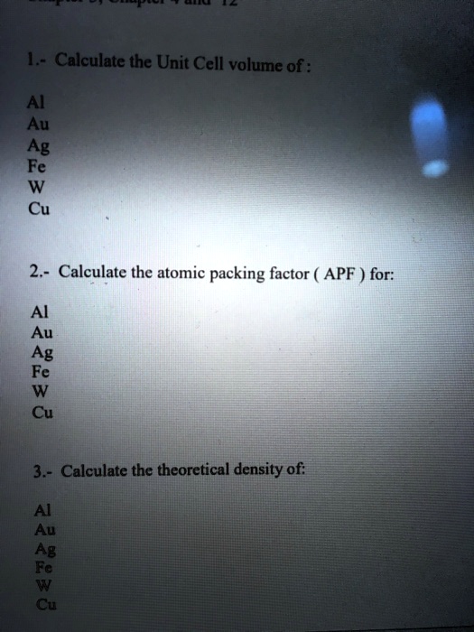1.- Calculate the Unit Cell volume of: Al Au Ag Fe W Cu 2.- Calculate the atomic packing factor ...