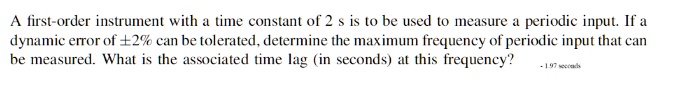 A first-order instrument with a time constant of 2 s is to be used to ...