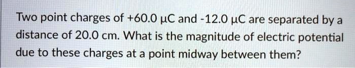 two point charges of 600 uc and 120 uc are separated by a distance of ...