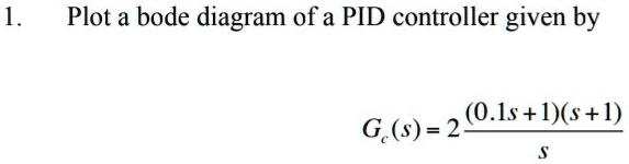 SOLVED: 1. Plot a bode diagram of a PID controller given by S