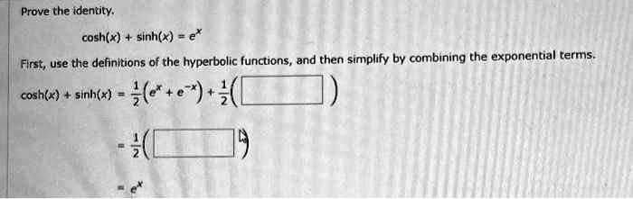 SOLVED: Text: Prove the identity: cosh(x+sinh(x)) = e^x First, use the definitions of the ...
