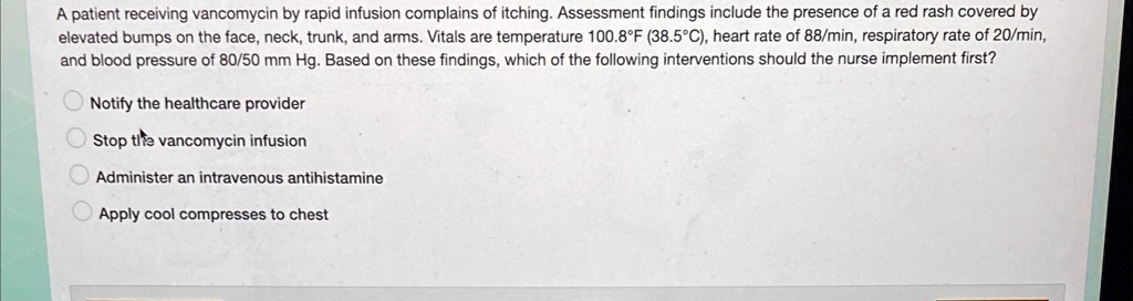 a patient receiving vancomycin by rapid infusion complains of itching ...