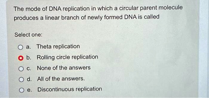 SOLVED: The mode of DNA replication in which a circular parent molecule ...