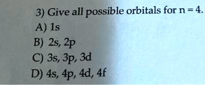 SOLVED: 3) Give all possible orbitals for n = 4 A) 1s B) 2s, 2p C) 3s ...