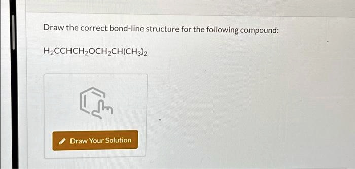 SOLVED: Draw the correct bond-line structure for the following compound: H₂CCHCH₂OCH₂CH(CH₃)₂ ...