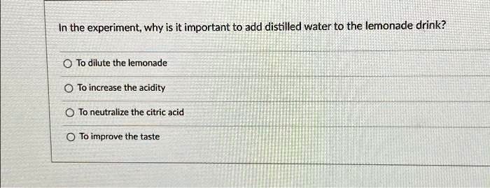 In the experiment, why is it important to add distilled water to the ...