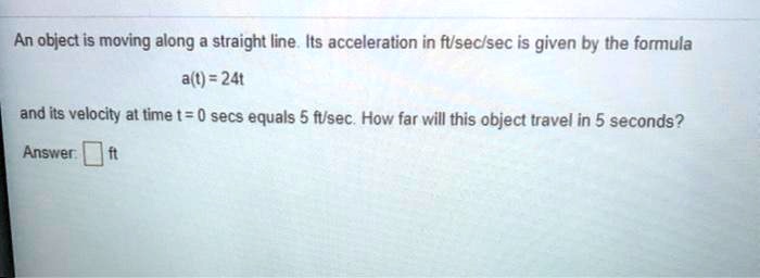 SOLVED: An object is moving along straight line Its acceleration in fUseclsec is given by the ...