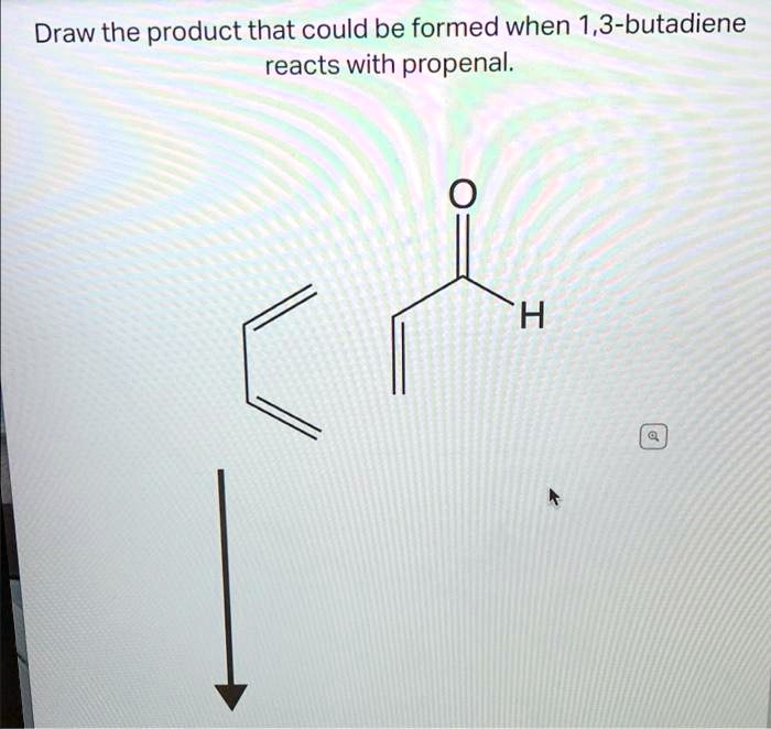 Draw the product that could be formed when 1,3-butadiene reacts with propenal:
