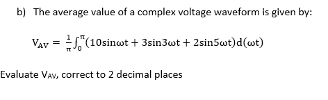b) The average value of a complex voltage waveform is given by: VA V=(1 ...