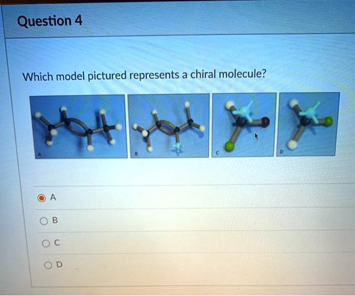 SOLVED: Question 4 Which model pictured represents a chiral molecule?