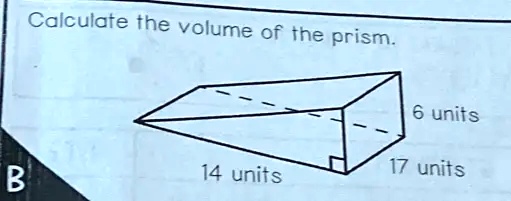 SOLVED: Calculate the volume of The prism, units B 14 units 17 units