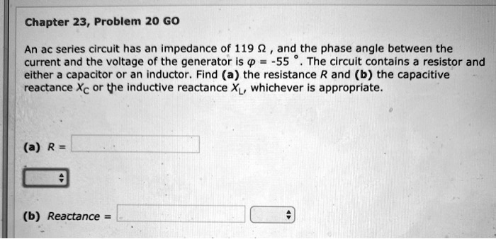 SOLVED: Chapter 23, Problem 20 GO An ac series circuit has an impedance of 119 Q and the phase ...