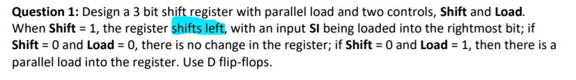 Question 1: Design a 3 bit shift register with parallel load and two ...