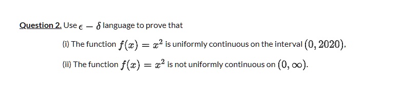 SOLVED:Question 2 Use â‚¬ 8 language to prove that The function f(e) %2 is uniformly continuous ...