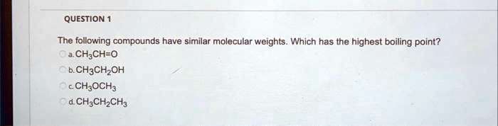 SOLVED: QUESTION 1 The following compounds have similar molecular weights. Which has the highest ...