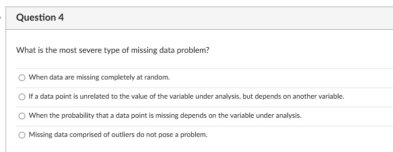 Question 4 What is the most severe type of missing data problem? When ...
