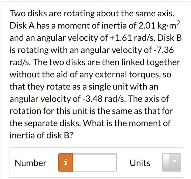 SOLVED: Two disks are rotating about the same axis. Disk A has a moment of inertia of 2.01 kgm^2 ...