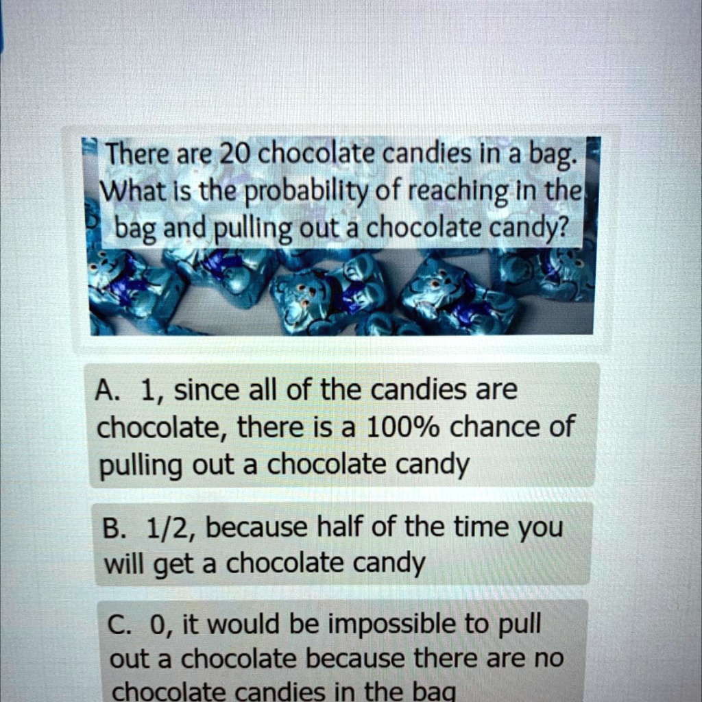 There are 20 chocolate candies in a bag. What is the probability of ...