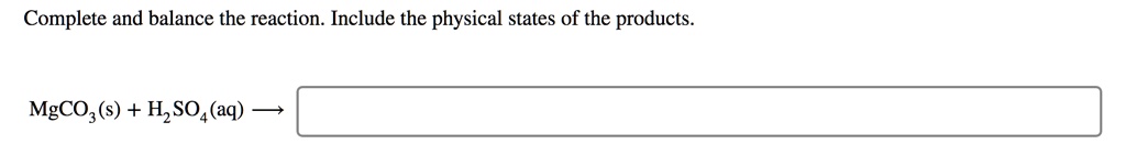 SOLVED: Complete and balance the reaction. Include the physical states ...