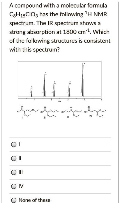 A compound with a molecular formula C8H15ClO3 has the following 1H NMR spectrum. The IR spectrum ...