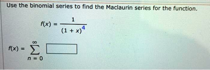 SOLVED: Use the binomial series to find the Maclaurin series for the function; f(x) (1 +x) f(x ...