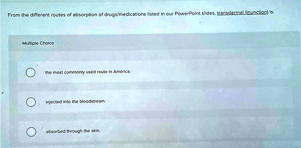 SOLVED: From the different routes of absorption of drugs/medications ...