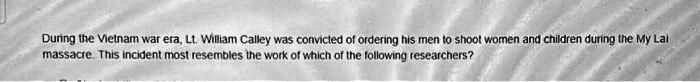 During the Vietnam War era, Lt. William Calley was convicted of ...