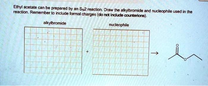 SOLVED: Ethyl acetate can be prepared by an S2 reaction. Draw the ...
