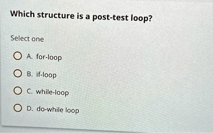 Solved Which Structure Is A Post Test Loop Select One Oa For Loop Ob If Loop Oc While Loop