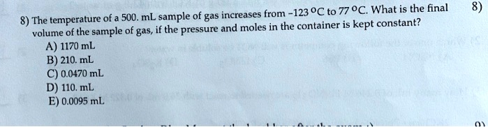 8) The temperature of a 500. mL sample of gas increases from...