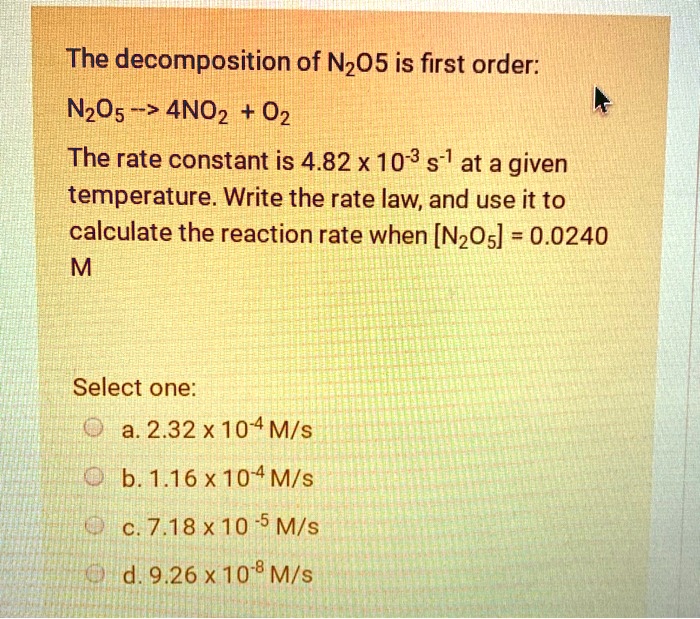 SOLVED: The decomposition of N2O5 is first order: N2O5 â†’ NO2 + O2. The rate constant is 4.82 x ...
